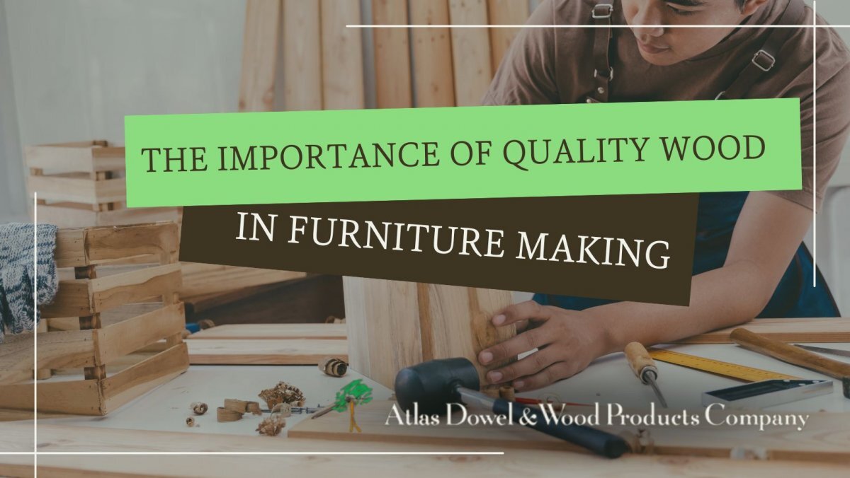 The Importance of Quality Wood in Furniture Making | Atlas Dowel